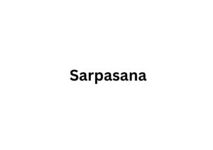 Sarpasana (Snake Pose) - Steps and Benefits